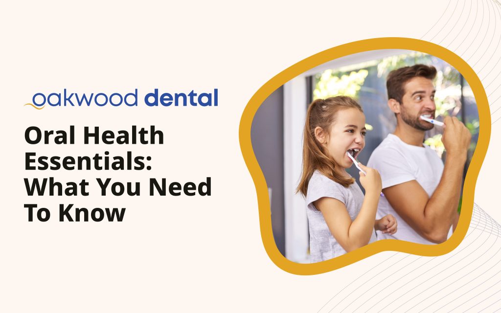 Oral Health Essentials: What You Need to Know - Oakwood Dental